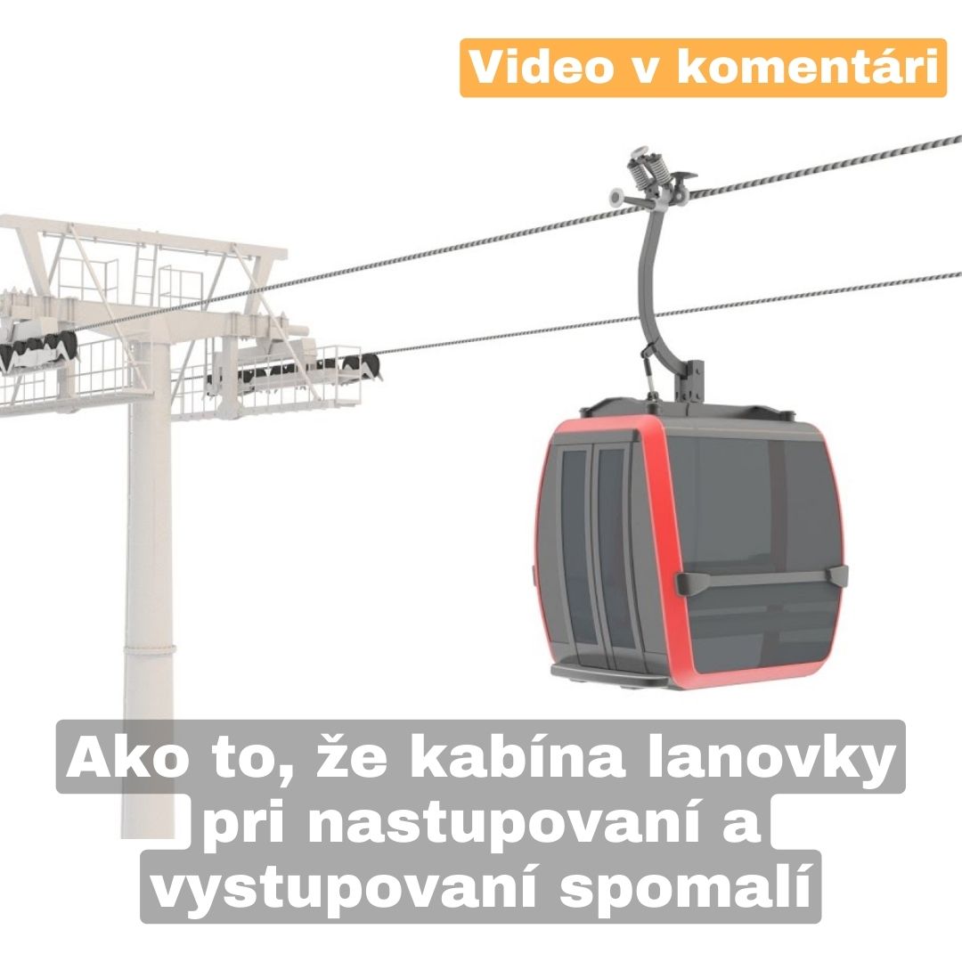 Ako to, že kabína lanovky pri nastupovaní a vystupovaní spomalí ...