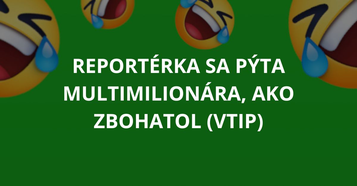 Reportérka sa pýta multimilionára, ako zbohatol (Vtip) | Čumil